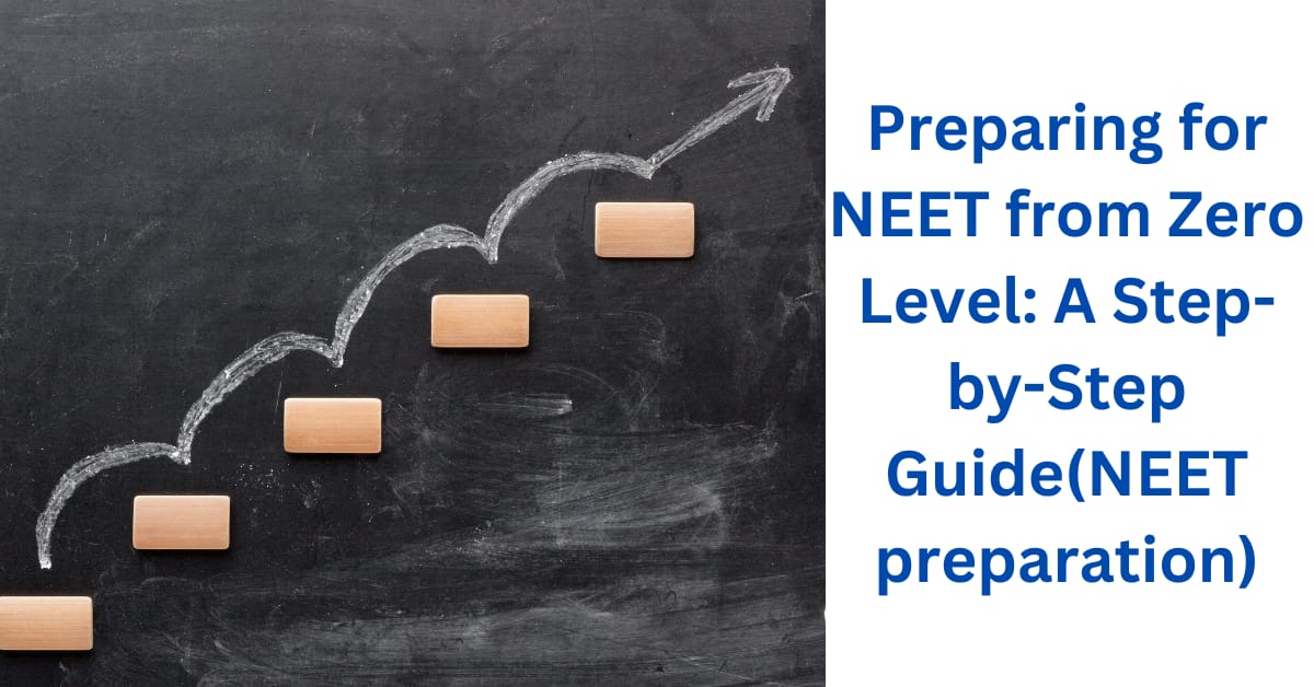 NEET preparation from Zero Level:A Step-by-Step Guide